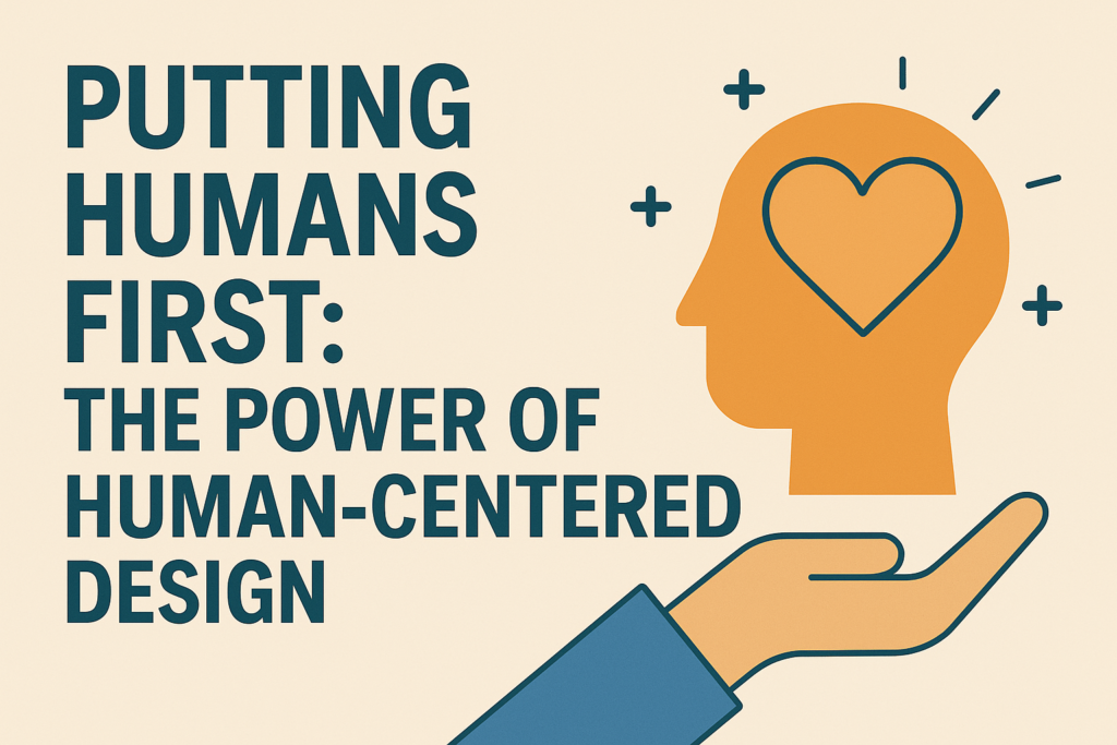 Putting Humans First: The Power of Human-Centered Design - Blog